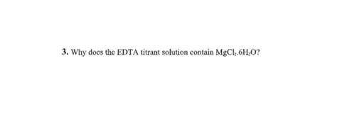 Solved 3 Why Does The Edta Titrant Solution Contain