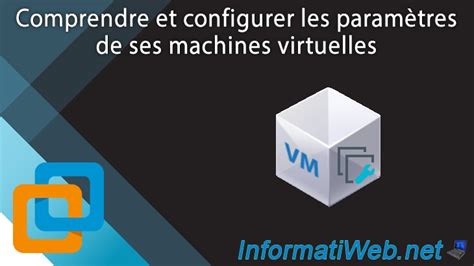 Comprendre et configurer les paramètres de ses machines virtuelles avec