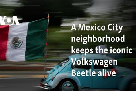 A Mexico City Neighborhood Keeps The Iconic Volkswagen Beetle Alive
