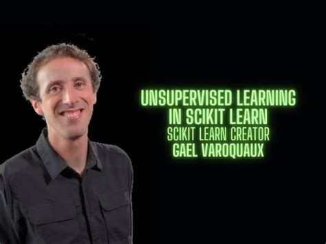 Unsupervised Learning In Scikit Learn Gael Varoquaux Creator Of