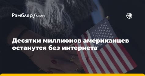 Десятки миллионов американцев останутся без интернета Рамблерспорт