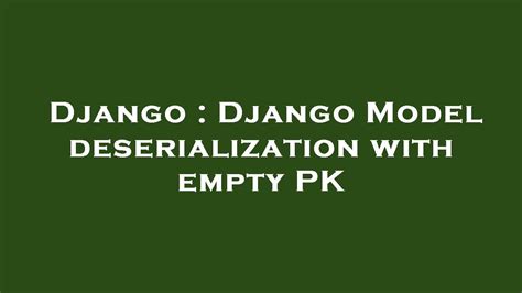 Django Django Model Deserialization With Empty Pk Youtube