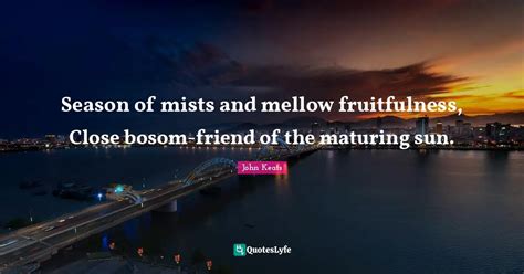 Season Of Mists And Mellow Fruitfulness Close Bosom Friend Of The Mat