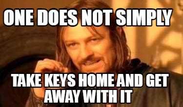 Meme Creator Funny One Does Not Simply Take Keys Home And Get Away
