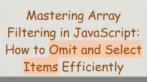 Mastering Array Filtering In Javascript How To Omit And Select Items