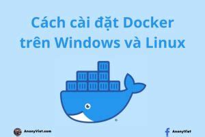 Cách cài đặt Docker trên Windows và Linux AnonyViet