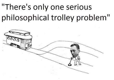 Theres Only One Serious Philosophical Trolley Problem And That Is