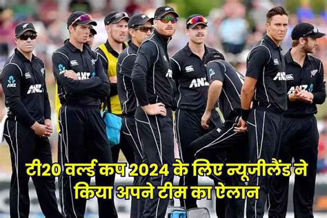 टी20 वर्ल्ड कप 2024 के लिए न्यूजीलैंड ने किया अपने टीम का ऐलान केन