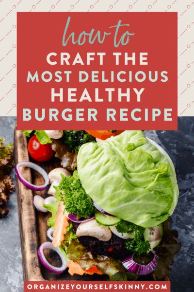 How To Craft The Most Delicious Healthy Burger Recipe Organize Yourself Skinny