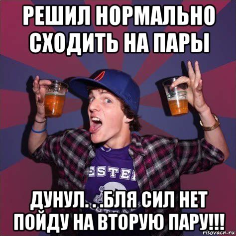 решил нормально сходить на пары дунул бля сил нет пойду на вторую