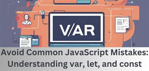 Avoid Common Javascript Mistakes Understanding Var Let And Const