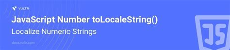 Javascript Number Tolocalestring Localize Numeric Strings Vultr Docs
