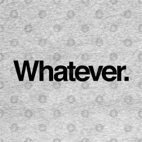 Whatever Whatever T Shirt Teepublic