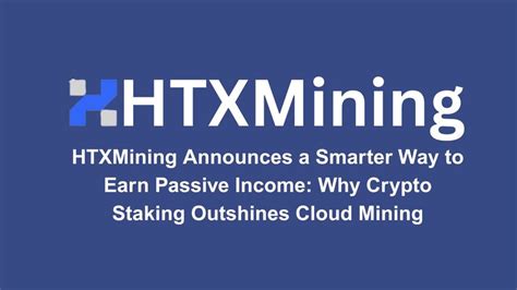 Htxmining Announces A Smarter Way To Earn Passive Income Why Crypto Staking Outshines Cloud Mining