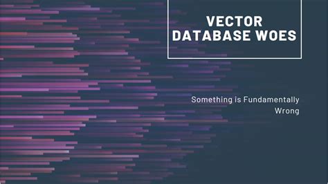 woes of the vector databases something is fundamentally wrong