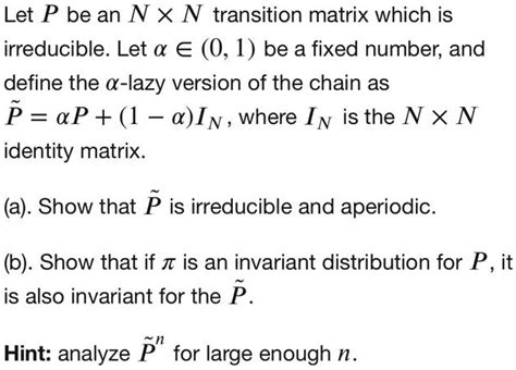 Solved Let P Be An N X N Transition Matrix Which Is Irreducible Let € 0 1 Be A Fixed Number