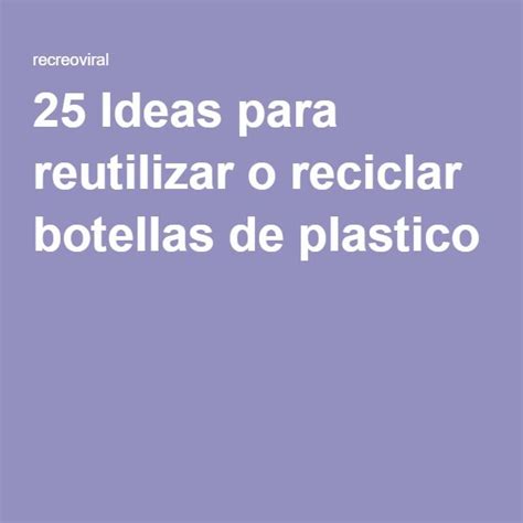 25 Ideas Creativas Para Reutilizar Botellas De Plástico Reutilizar