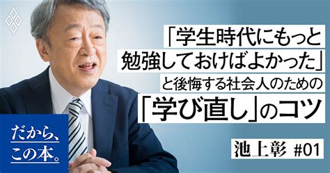 【池上彰】「学生時代にもっと勉強しておけばよかった」と後悔する社会人のための「学び直し」のコツ だから、この本。 ダイヤモンド・オンライン
