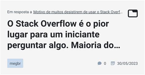 O Stack Overflow é O Pior Lugar Para Um Iniciante Perguntar Algo