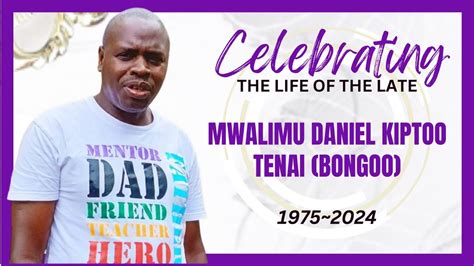 Celebrating The Life Of The Late Mwalimu Daniel Kiptoo Tenai Bongo Youtube