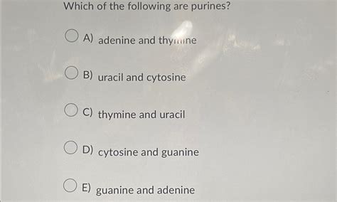 Solved Which Of The Following Are Purinesa ﻿adenine And