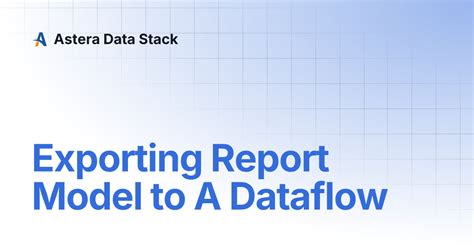 Exporting Report Model To A Dataflow Astera Data Stack