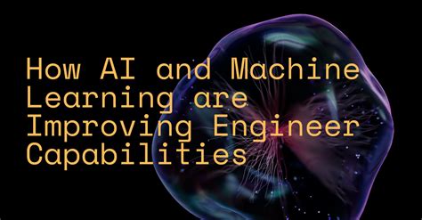 How Ai And Machine Learning Are Improving Engineer Capabilities Valispace
