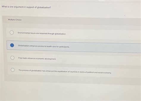 Solved What Is One Argument In Support Of Globalization