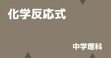 【中学理科】覚えておくべき化学反応式一覧（高校入試対応） デルココ