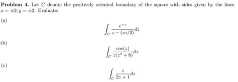 Solved Problem Let C Denote The Positively Oriented Chegg