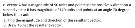 C Vector A Has A Magnitude Of Units And Points In The Positive X Direction A Second Vector B