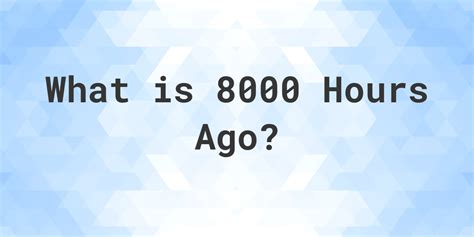 What Time Was It 8000 Hours Ago Calculatio