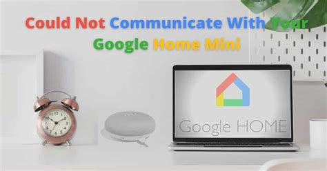 How To Fix Could Not Communicate With Your Google Home Mini Technowifi