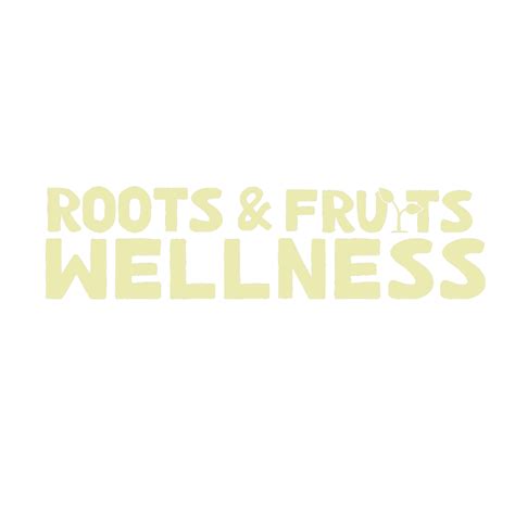 Roots And Fruits Wellness Get Well Be Well Stay Well