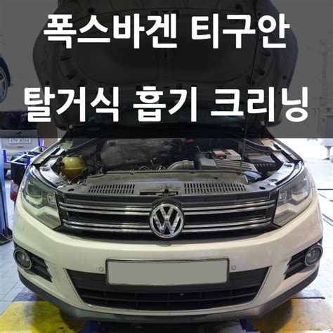 폭스바겐 티구안 20tdi 탈거식 흡기클리닝 네이버 블로그