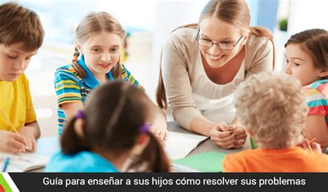 Guía Para Enseñar A Sus Hijos Cómo Resolver Sus Problemas Blog