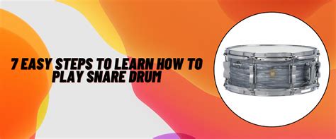 7 Easy Steps To Learn How To Play Snare Drum