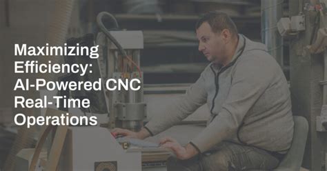Maximizing Efficiency Ai Powered Cnc Real Time Operations