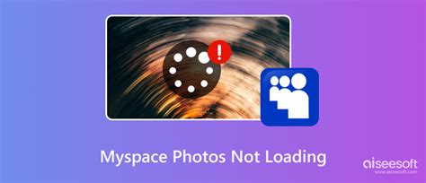 Why Are Myspace Photos Not Loading And How To Fix It