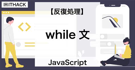 JavaScriptwhile文 反復処理 同じ処理を繰り返す処理 ITHACK
