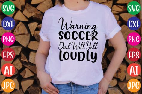Warning Soccer Dad Will Yell Loudly Graphic By Creative Creator Creative Fabrica