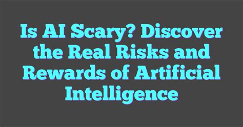 Is Ai Scary Discover The Real Risks And Rewards Of Artificial Intelligence