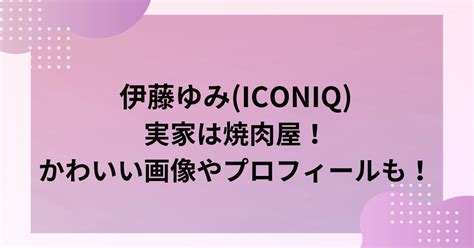 伊藤ゆみiconiqの実家は焼肉屋！かわいい画像やプロフィールも！ Twinkle Blog