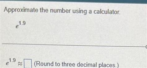 [answered] approximate the number using a calculator e1 9 e1 9 22 round
