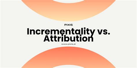 Incrementality Vs Attribution Whats The Difference Pixis