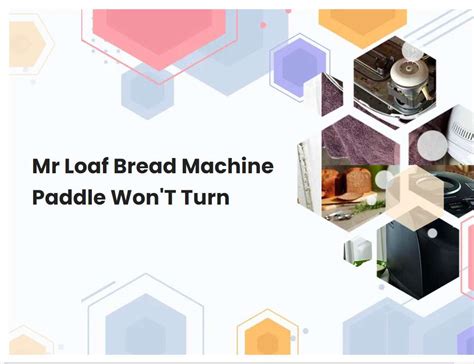 Mr Loaf Bread Machine Paddle WonT Turn Breadmach