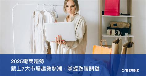 2025電商趨勢：跟上7大市場趨勢熱潮，掌握致勝關鍵 Cyberbiz 電商部落格