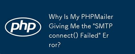 Why Is My Phpmailer Giving Me The Smtp Connect Failed Error Php