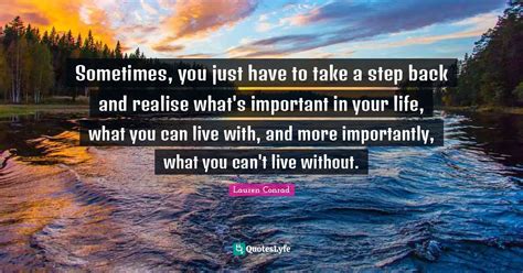 Sometimes You Just Have To Take A Step Back And Realise What S Import Quote By Lauren Conrad