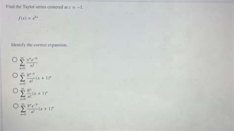 Solved Find The Taylor Series Centered At C −1 F X E8x